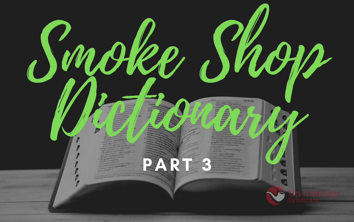 Smoke Shop Dictionary Part 3 | Up-N-Smoke | Online Smoke Shop ...